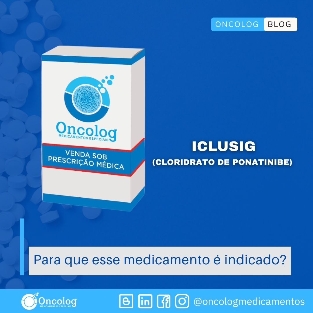 Iclusig - para que é indicado? - Oncolog Medicamentos Especiais